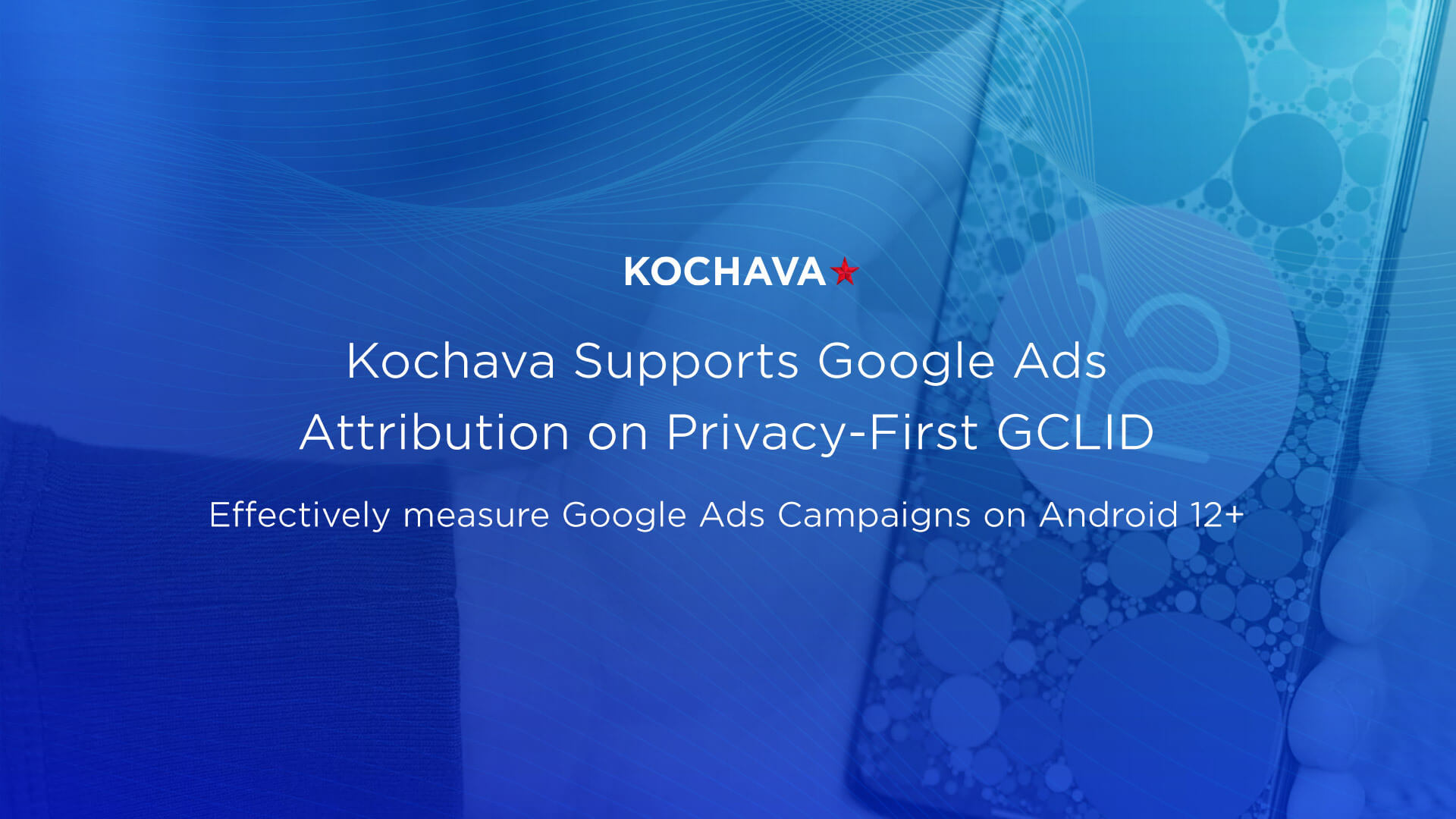 Kochava Supports Google Ads Attribution on Privacy-First GCLID