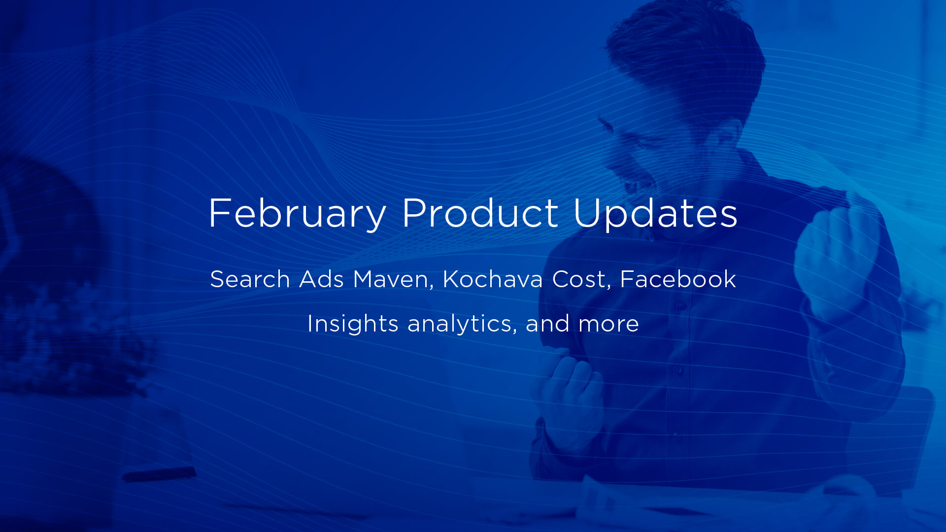 Learn About Kochava Product Updates - February 2022