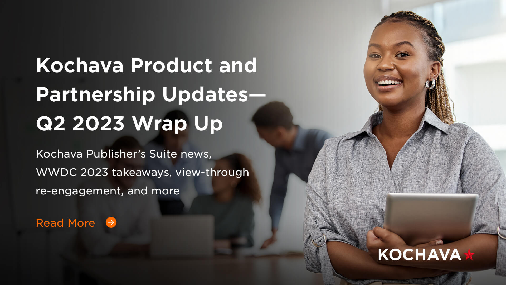 Q2 2023 Wrap Up - Kochava Product & Partnership Updates Q2 2023 Wrap Up - Kochava Product & Partnership Updates